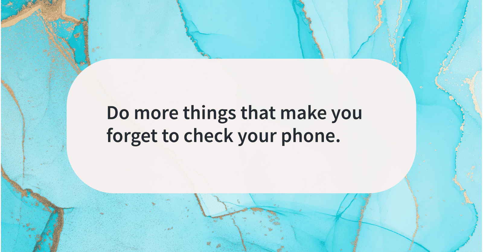 Motivational Quotes: Forget To Check Your Phone - Reach Out Recovery